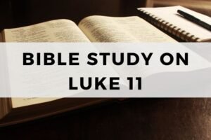 Bible Study on Luke 11: Prayer and Warnings - FAITH WALK BIBLE STUDY